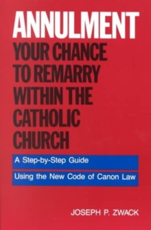 Annulment: Your Chance to Remarry Within the Catholic Church: Joseph P ...