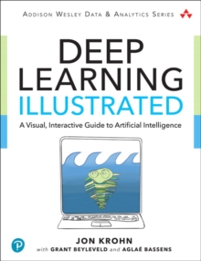 Deep Learning Illustrated : A Visual, Interactive Guide to Artificial Intelligence: Jon Krohn ...