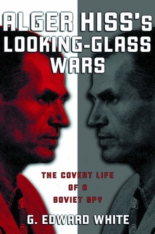 Alger Hiss's Looking-Glass Wars : The Covert Life of a Soviet Spy ...
