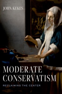 Moderate Conservatism : Reclaiming the Center: John (Professor Emeritus ...