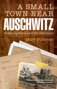 A Small Town Near Auschwitz : Ordinary Nazis and the Holocaust: Mary ...