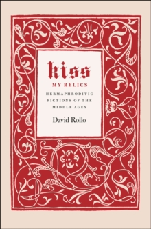 Kiss My Relics : Hermaphroditic Fictions of the Middle Ages: David ...
