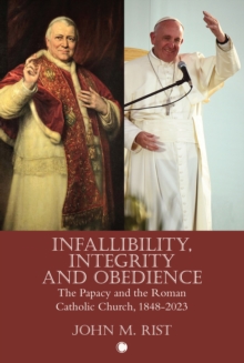Infallibility, Integrity and Obedience : The Papacy and the Roman ...
