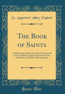 The Book of Saints : A Dictionary of Servants of God Canonised by the ...