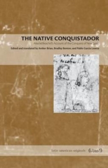 The Native Conquistador : Alva Ixtlilxochitl’s Account of the Conquest ...