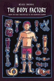 The Body Factory : From the First Prosthetics to the Augmented Human ...