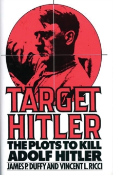 Target Hitler : The Plots to Kill Adolf Hitler: James P. Duffy ...
