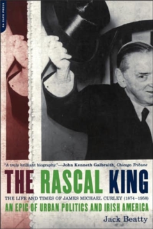 The Rascal King : The Life And Times Of James Michael Curley (1874-1958 ...