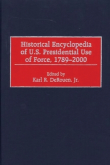Historical Encyclopedia of U.S. Presidential Use of Force, 1789-2000 ...