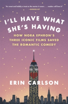 I'll Have What She's Having : How Nora Ephron's Three Iconic Films ...