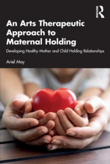 An Arts Therapeutic Approach to Maternal Holding : Developing Healthy ...