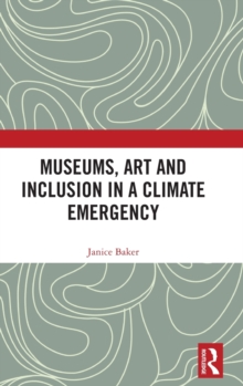 Museums, Art and Inclusion in a Climate Emergency: Janice Baker ...