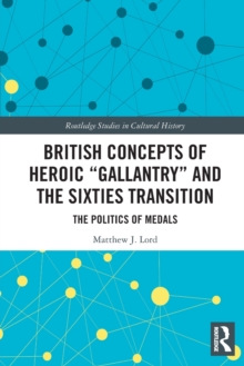 British Concepts of Heroic "Gallantry" and the Sixties Transition : The ...