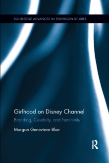 Girlhood on Disney Channel : Branding, Celebrity, and Femininity ...