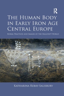 The Human Body in Early Iron Age Central Europe : Burial Practices and ...