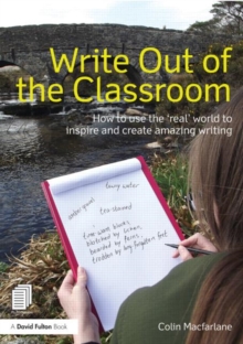 Write Out of the Classroom : How to use the 'real' world to inspire and ...