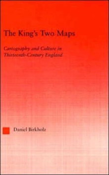 The King's Two Maps : Cartography & Culture in Thirteenth-Century ...