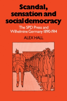 Scandal, Sensation and Social Democracy : The SPD Press and Wilhelmine ...