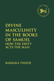 Divine Masculinity in the Books of Samuel : How Yhwh Models the Man: Dr ...