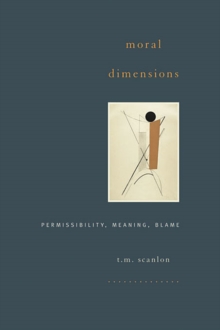 Moral Dimensions : Permissibility, Meaning, Blame: T. M. Scanlon ...