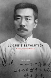 Lu Xun's Revolution : Writing in a Time of Violence: Gloria Davies ...