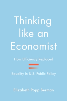 Thinking like an Economist : How Efficiency Replaced Equality in U.S ...
