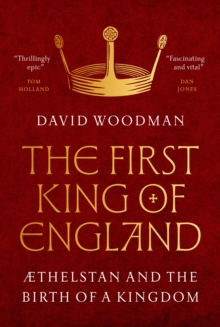 The First King of England : Æthelstan and the Birth of a Kingdom: David ...