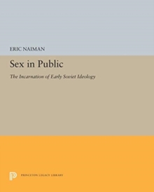 Sex in Public : The Incarnation of Early Soviet Ideology: Eric Naiman ...