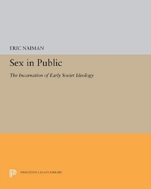 Sex in Public : The Incarnation of Early Soviet Ideology: Eric Naiman ...