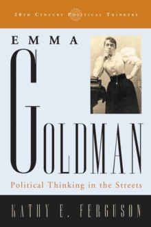 Emma Goldman : Political Thinking in the Streets: Kathy E. Ferguson ...