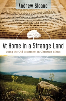 At Home in a Strange Land – Using the Old Testament in Christian Ethics ...