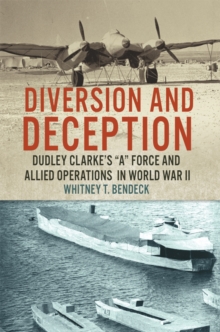 Diversion and Deception : Dudley Clarke's "a" Force and Allied ...