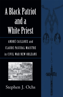 A Black Patriot and a White Priest : Andre Cailloux and Claude Paschal ...