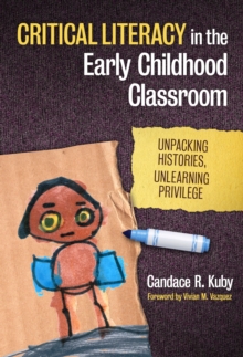 Critical Literacy in the Early Childhood Classroom : Unpacking Histories, Unlearning Privilege ...