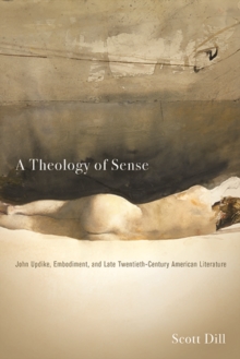 A Theology of Sense : John Updike, Embodiment, and Late Twentieth ...