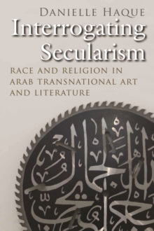 Interrogating Secularism : Race and Religion in Arab Transnational Art ...
