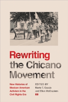Rewriting the Chicano Movement : New Histories of Mexican American ...