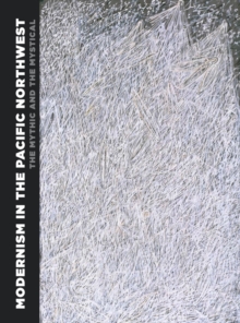 Modernism in the Pacific Northwest : The Mythic and the Mystical ...