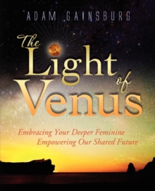 The Light of Venus : Embracing Your Deeper Feminine, Empowering Our ...