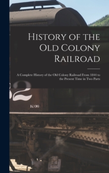 History of the Old Colony Railroad : a Complete History of the Old ...