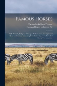 Famous Horses : With Portraits, Pedigrees, Principal Performances ...