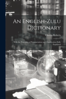 An English-Zulu Dictionary; With the Principles of Pronunciation and ...