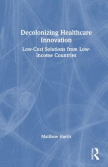 Decolonizing Healthcare Innovation : Low-Cost Solutions from Low-Income ...