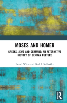 Moses and Homer : Greeks, Jews and Germans: An Alternative History of ...