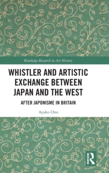 Whistler and Artistic Exchange between Japan and the West : After Japonisme in Britain: Ayako ...