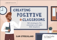 Creating Positive Classrooms: 50 strategies for secondary and upper KS2 ...