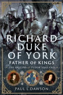 Richard Duke of York, Father of Kings : The Origins of Tudor England ...