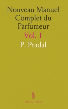 Nouveau Manuel Complet du Parfumeur : Contenant la Fabrication Et la ...