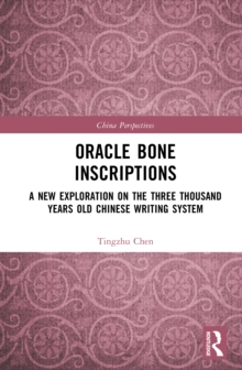 Oracle Bone Inscriptions : A New Exploration of the Three-Thousand-Year ...