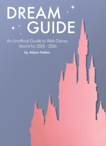 Dream Guide: An Unofficial Guide to Walt Disney World for 2025 - 2026 ...